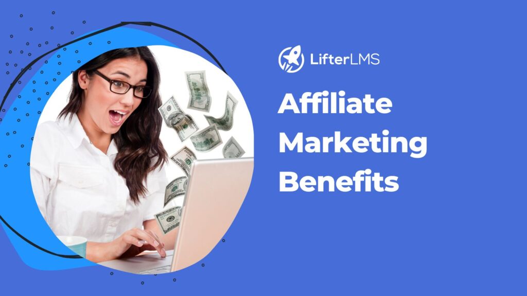 Top 5 Benefits of Affiliate Marketing for Everyone to Know - LifterLMS